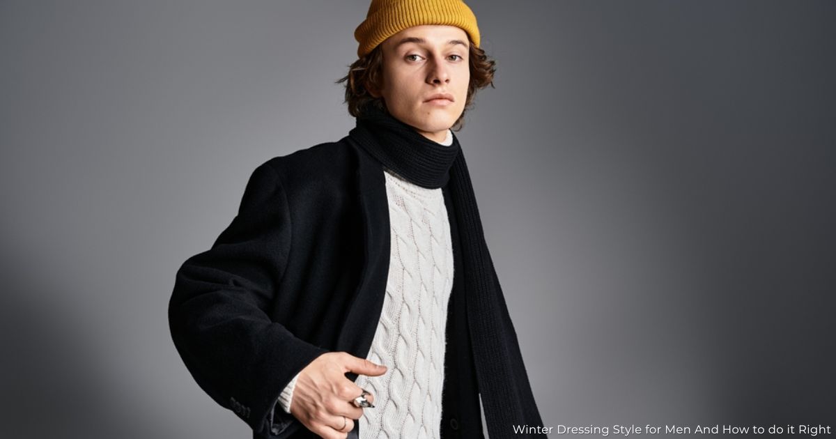 Winter Dressing Style for Men And How to do it Right