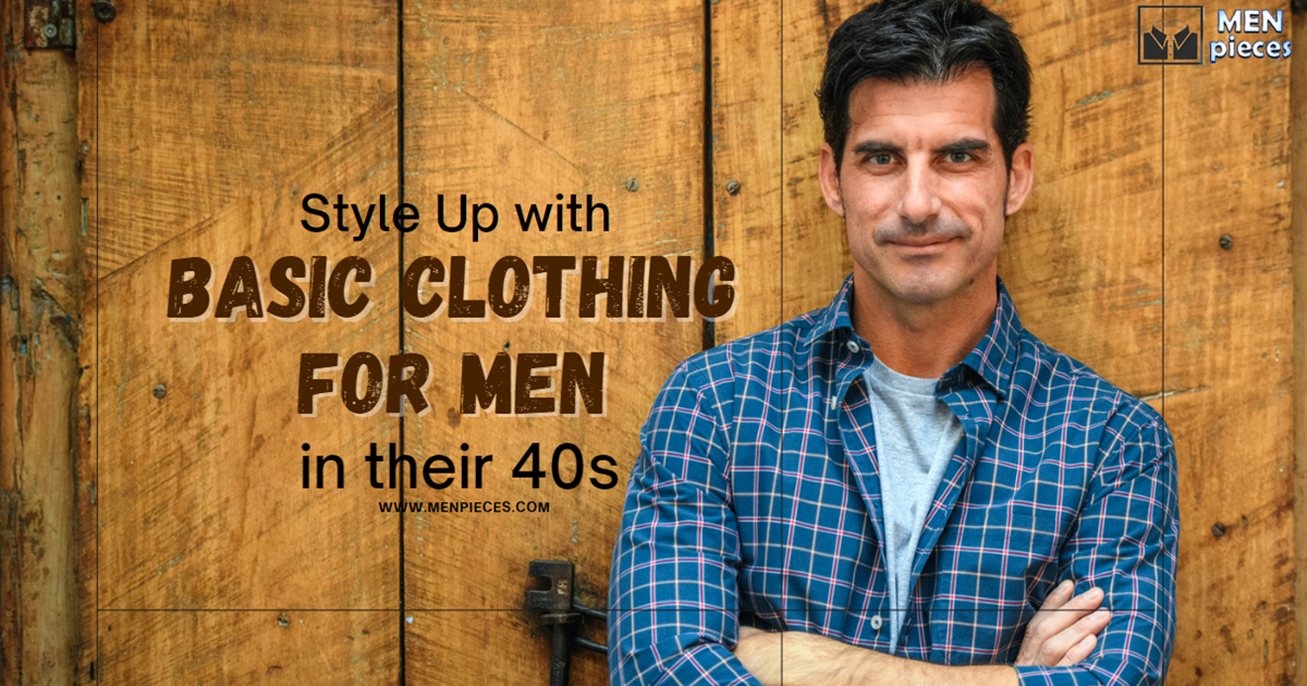 Basic Clothing for Men in their 40s - Men Pieces