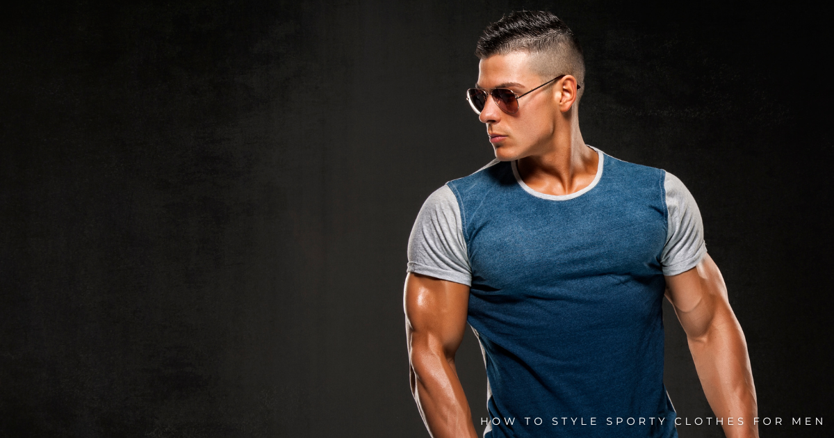 How to Style Sporty Clothes for Men: Make It Your Own